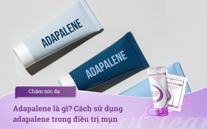 Adapalene là gì? Cách sử dụng adapalene trong điều trị mụn